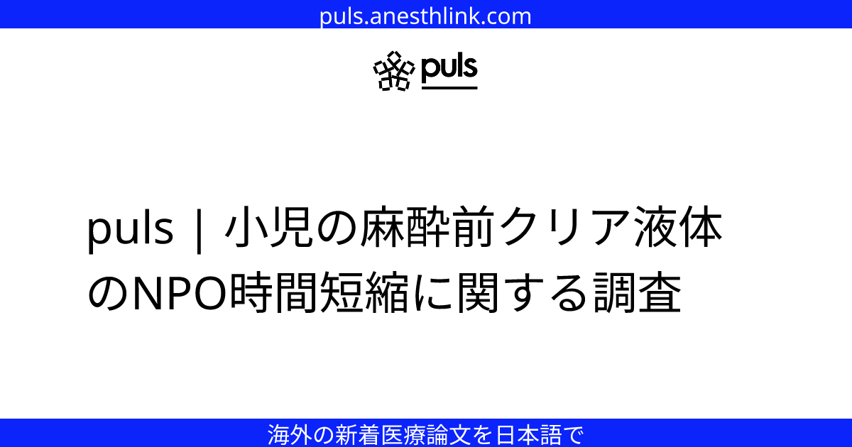 puls | 小児の麻酔前クリア液体のNPO時間短縮に関する調査